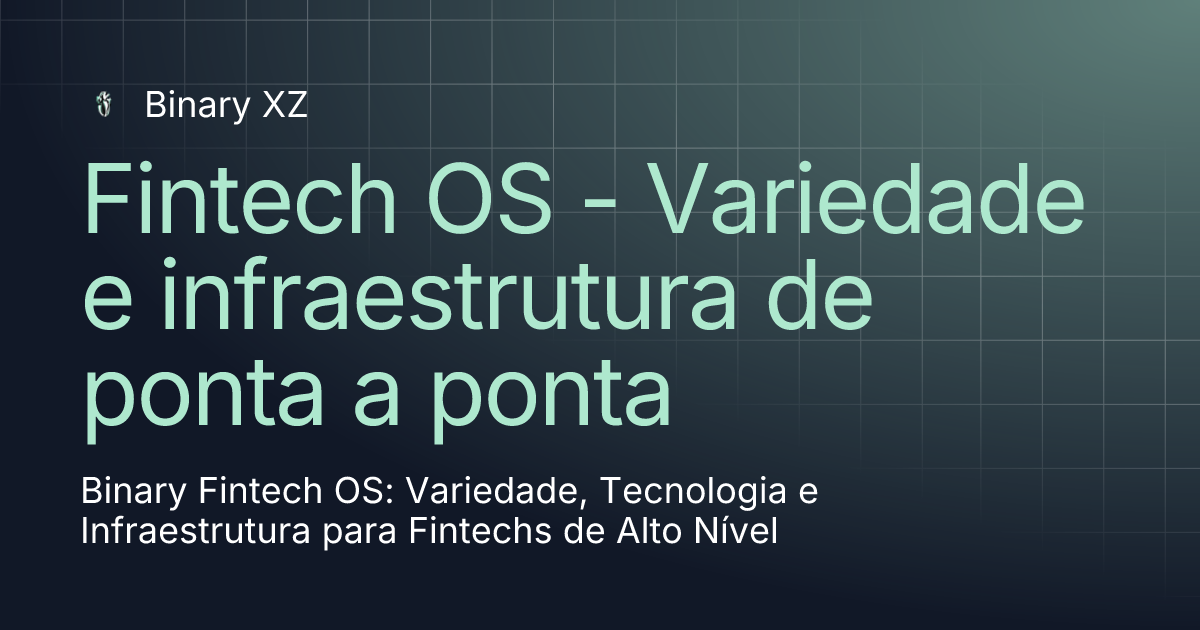 Fintech OS - Variedade e infraestrutura de ponta a ponta | Binary XZ