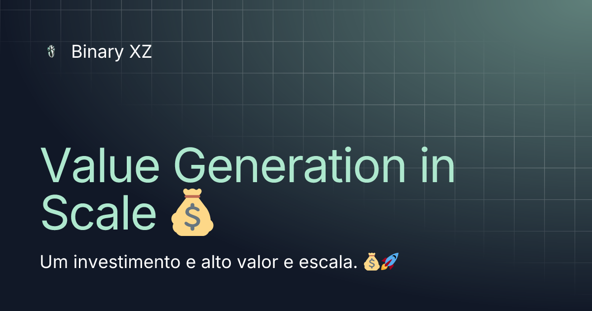 Value Generation in Scale 💰 | Binary XZ