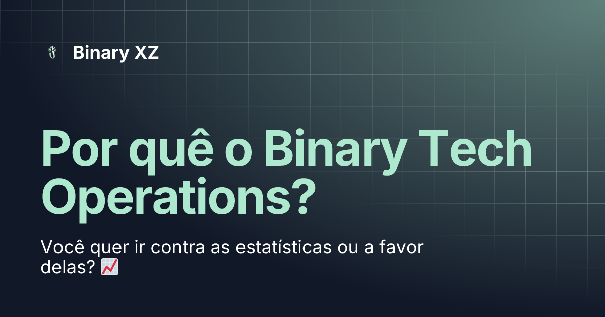 Por quê o Binary Tech Operations? | Binary XZ